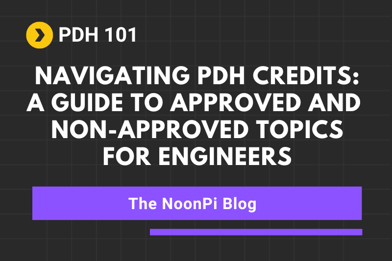 PDH 101: Navigating PDH Credits: A Guide to Approved and Non-Approved Topics for Engineers - NoonPi